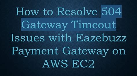 How To Resolve 504 Gateway Timeout Issues With Eazebuzz Payment Gateway