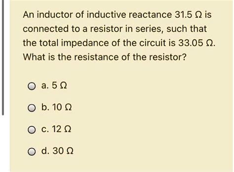 Solved An Inductor Of Inductive Reactance 31 5 0 Is Connected To A Resistor In Series Such That