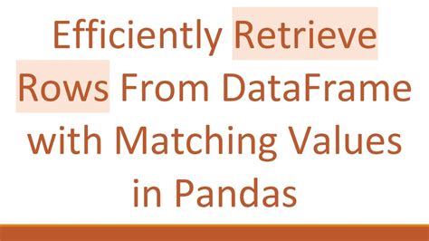 Efficiently Retrieve Rows From Dataframe With Matching Values In Pandas Youtube