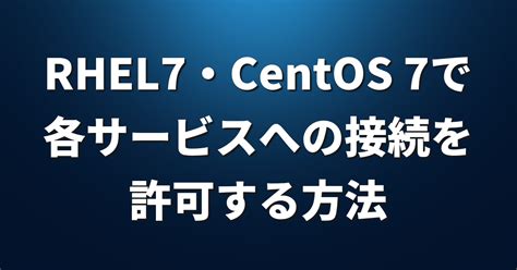 Rhel7・centos 7で各サービスへの接続を許可する方法【firewalld】 Lfi