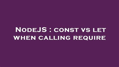 Nodejs Const Vs Let When Calling Require Youtube