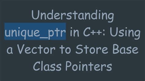 Understanding Uniqueptr In C Using A Vector To Store Base Class Pointers Youtube