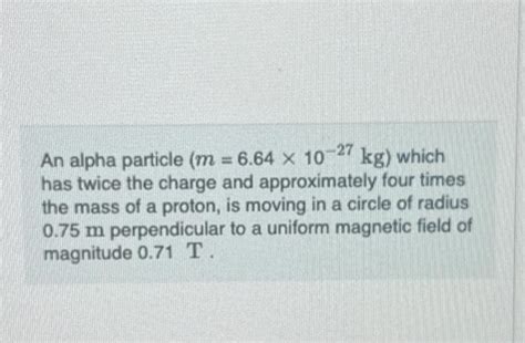 Solved An Alpha Particle M Kg Which Has Twice Chegg Com