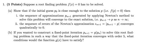 Solved Suppose A Root Finding Problem F X Has To Be Chegg