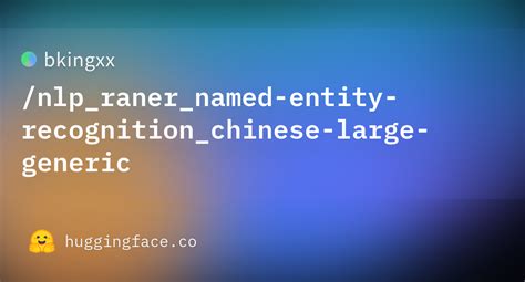 Bkingxxnlpranernamed Entity Recognitionchinese Large Generic · Hugging Face