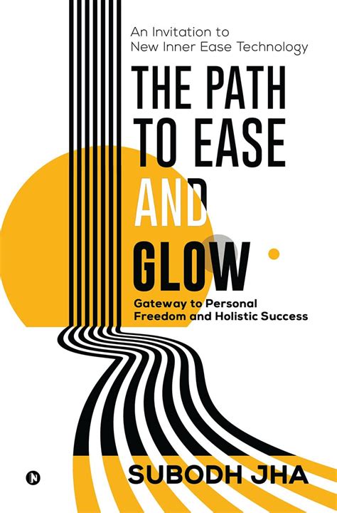 The Path To Ease And Glow An Invitation To New Inner Ease Technology By Subodh Jha Goodreads