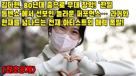 김다현 80년대 춤으로 무대 장악 한일 톱텐쇼에서 선보인 놀라운 퍼포먼스 과거와 현재를 넘나드는 천재 아티스트의 매력 폭발 Youtube