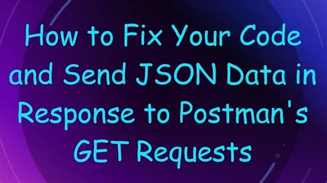 How To Fix Your Code And Send Json Data In Response To Postmans Get