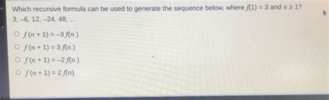 Solved Which Recursive Formula Can Be Used To Generate The Sequence