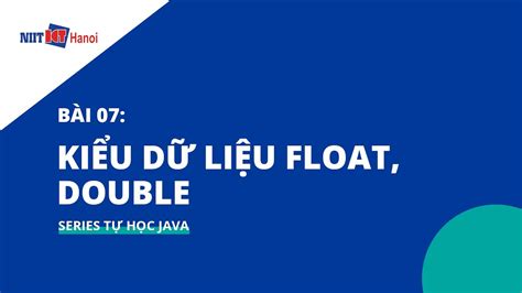 Bài 07 Kiểu Dữ Liệu Float Double Tự Học Java Niit Ict Hà Nội Youtube