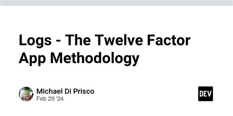 Logs The Twelve Factor App Methodology Dev Community