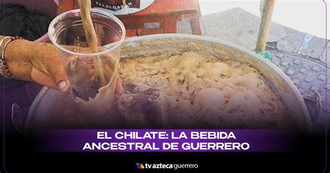 ¿quÉ Es El Chilate La Bebida De Cacao De Guerrero