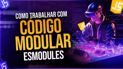 Como Trabalhar Com Código Modular Esmodules