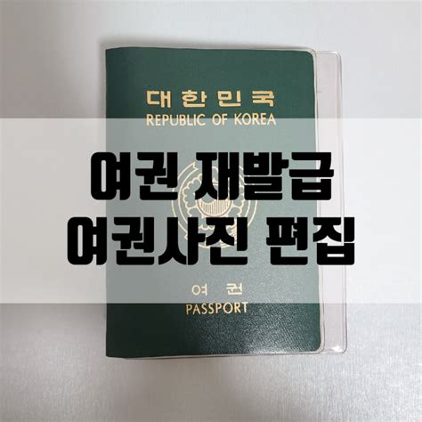 여권 재발급 준비물 온라인 신청 방법 일반 증명사진을 여권사진 규격으로 수정하는 방법 네이버 블로그