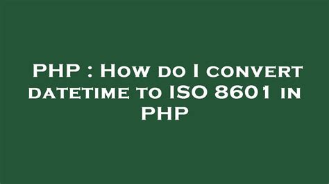 Php How Do I Convert Datetime To Iso 8601 In Php Youtube