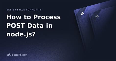 How To Process Post Data In Nodejs Better Stack Community