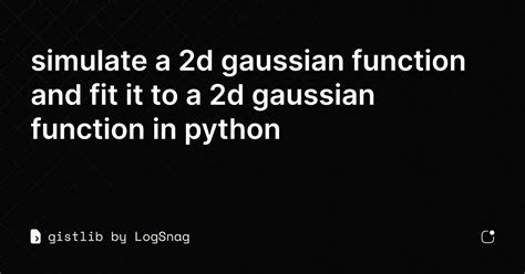 Gistlib Simulate A 2d Gaussian Function And Fit It To A 2d Gaussian Function In Python