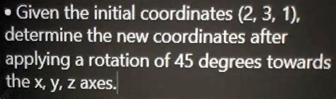 Given The Initial Coordinates 2 3 1 Determine The New Coordinates After Applying A Rotation