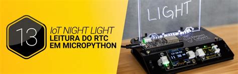 Iot Night Light 13 Leitura Do Rtc Em Micropython Tutoriais Robocore