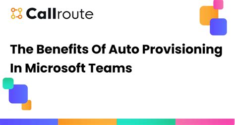 The Benefits Of Auto Provisioning In Microsoft Teams Callroute