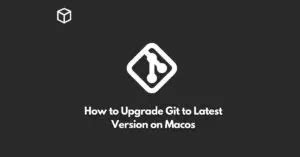 How To Upgrade Git To Latest Version On Macos Programming Cube