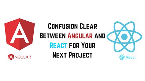 Confusion Clear Between Angular And React For Your Next Project By