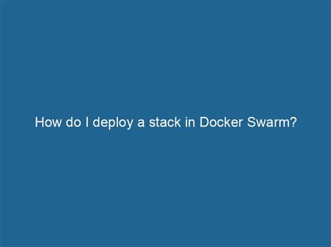 How Do I Deploy A Stack In Docker Swarm Dockerpros