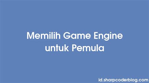 Memilih Game Engine Untuk Pemula Sharp Coder Blog