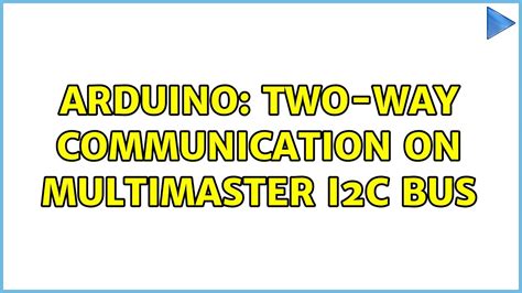 Arduino Two Way Communication On Multimaster I2c Bus 2 Solutions Youtube