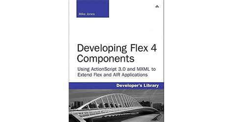 Developing Flex 4 Components Using Actionscript 30 And Mxml To Extend Flex And Air