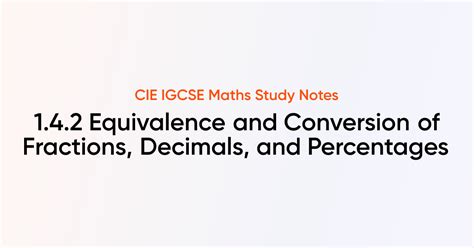 Equivalence And Conversion Of Fractions Decimals And Percentages 1 4 2 Cie Igcse Maths