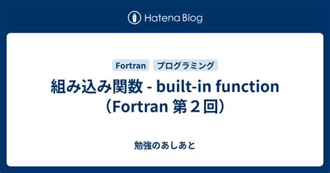 組み込み関数 Built In Function(fortran 第2回) 勉強のあしあと 組み込み関数 Built In Function(fortran 第2回) 勉強のあしあと