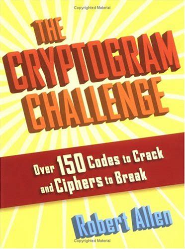 The Cryptogram Challenge Over Codes To Crack And Ciphers To Break Allen Robert