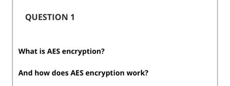 Solved Question 1 What Is Aes Encryption And How Does Aes