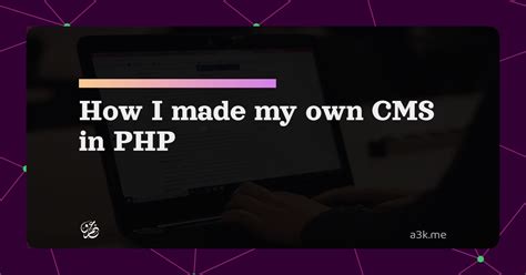 how i made my own cms in php a3k me