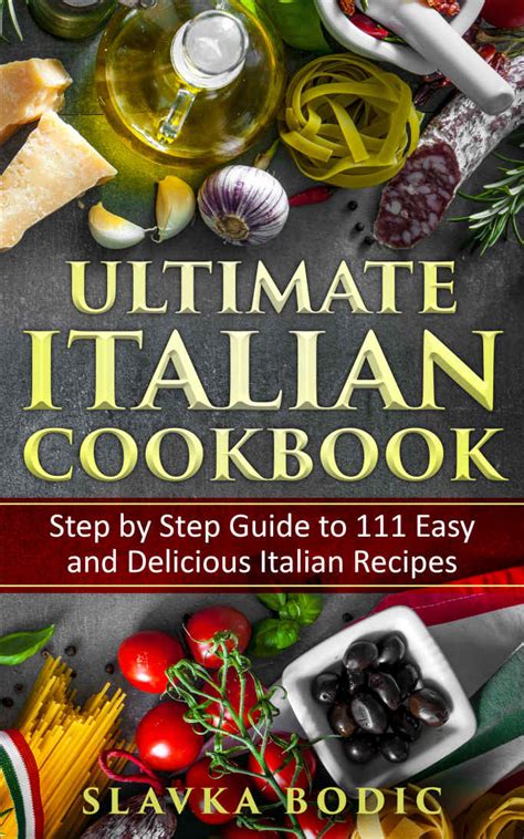 Ultimate Italian Cookbook Step By Step Guide To 111 Easy And Delicious