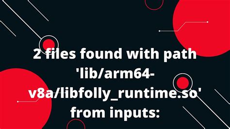 2 files found with path lib arm64 v8a libfolly runtime so from inputs