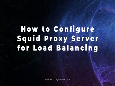How To Configure Squid Proxy Server For Load Balancing Linux