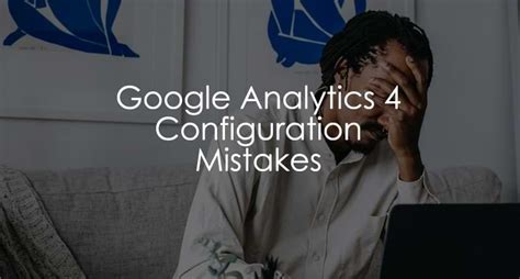 Google Analytics Mistakes In Configuration You Should Avoid Analytics Mania