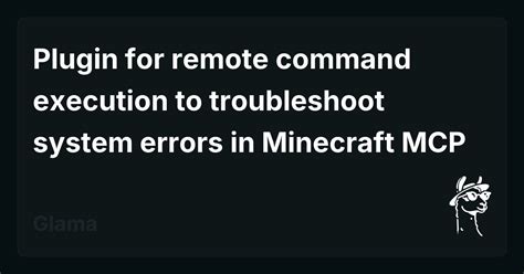 Plugin For Remote Command Execution To Troubleshoot System Errors In Minecraft Mcp Glama