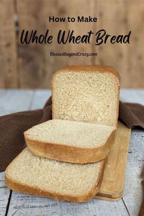 How To Make Whole Wheat Bread Blessed Beyond Crazy