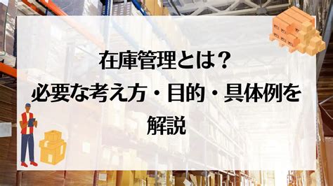 在庫管理とは？必要な考え方・目的・具体例を解説