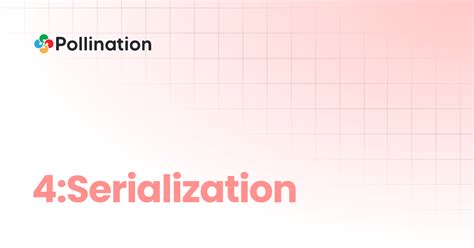Serialization Pollination Docs