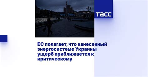 ЕС полагает что нанесенный энергосистеме Украины ущерб приближается к критическому