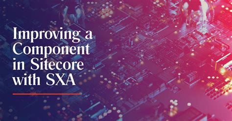 Improving A Component In Sitecore With Sxa