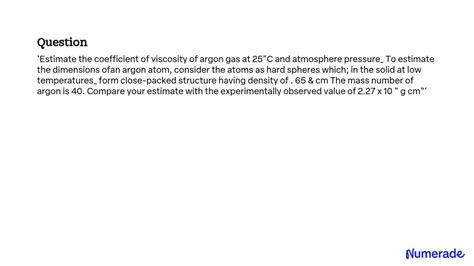 Solved Estimate The Coefficient Of Viscosity Of Argon Gas At 25c And
