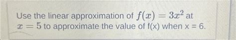 Solved Use The Linear Approximation Of F X 3x2 ﻿at X 5 ﻿to