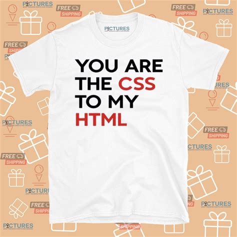 you are the css to my html 2024 shirt picturestees clothing llc