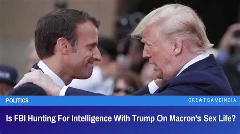 Is Fbi Hunting For Intelligence With Trump On Macrons Sex Life