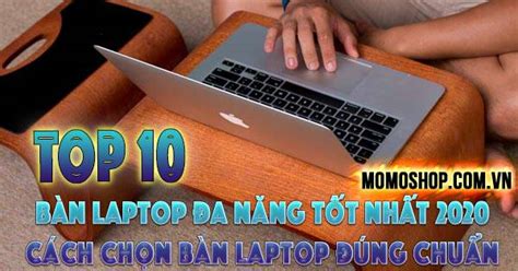 Xem ngay Top 10 Bàn Laptop Đa Năng giá rẻ tốt nhất
